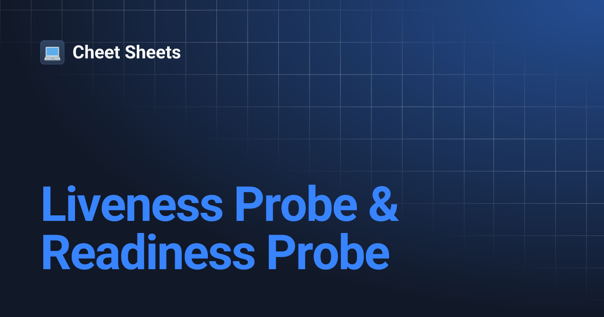 Liveness Probe & Readiness Probe | Cheet Sheets