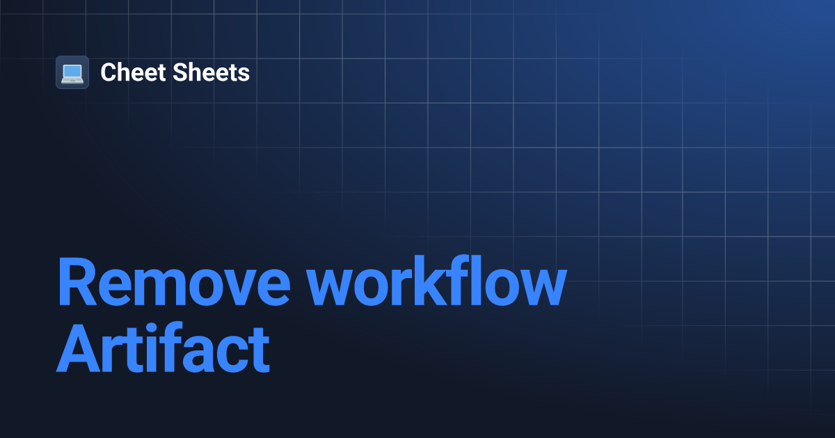 Remove workflow Artifact | Cheet Sheets
