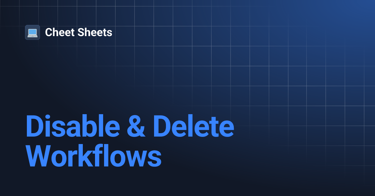 Disable & Delete Workflows | Cheet Sheets