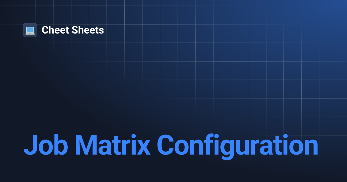 Job Matrix Configuration | Cheet Sheets