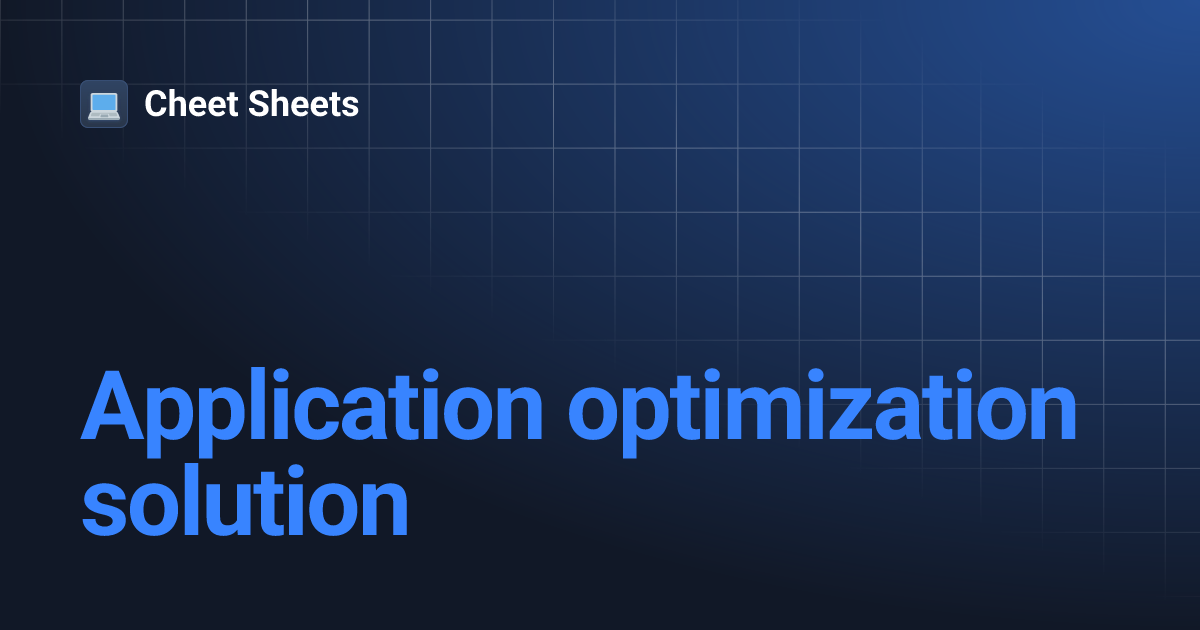 Application optimization solution | Cheet Sheets