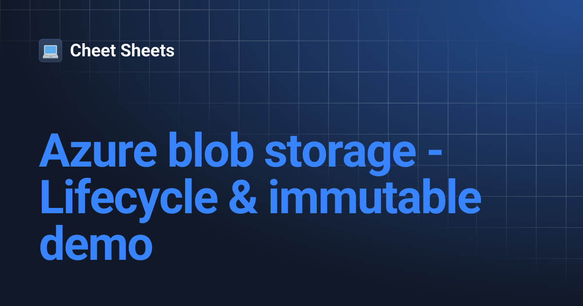 Azure blob storage - Lifecycle & immutable demo | Cheet Sheets