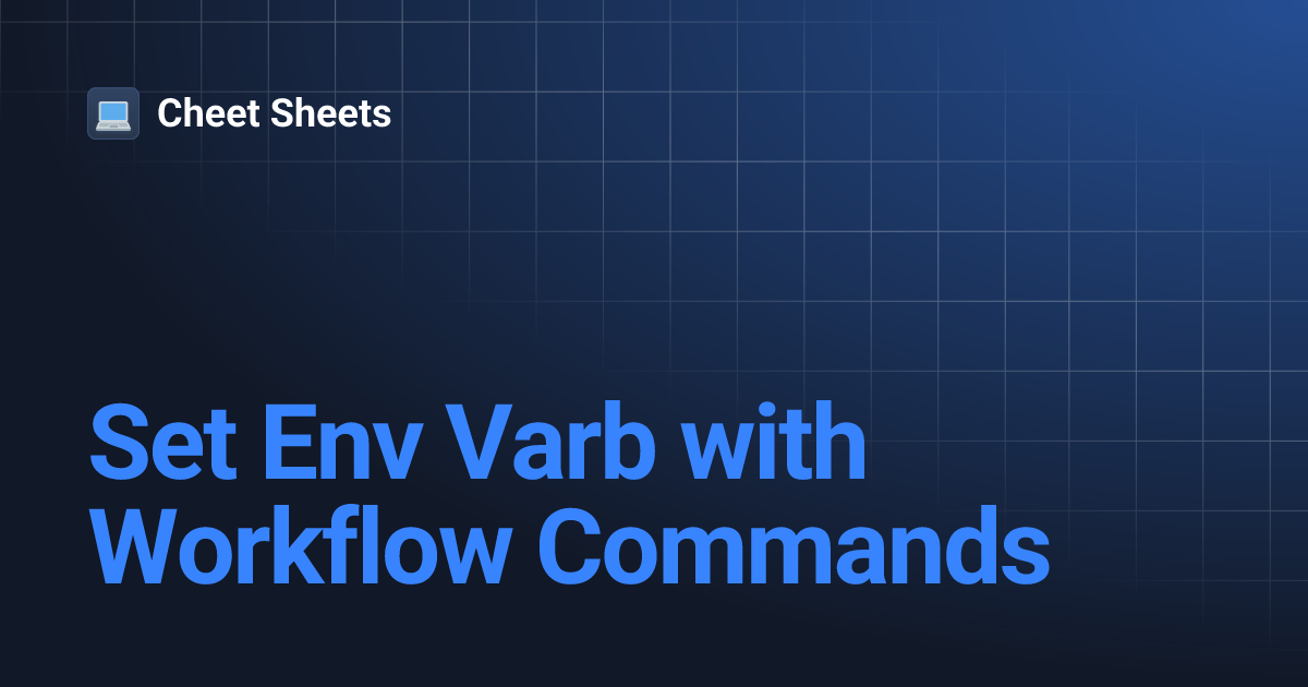 Set Env Varb with Workflow Commands | Cheet Sheets